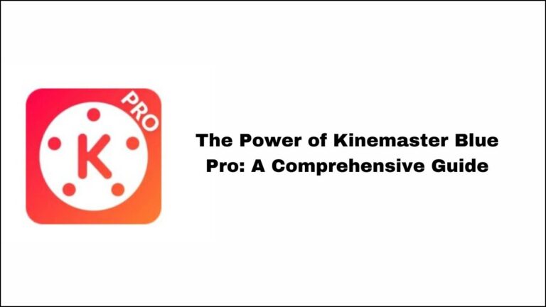 The Power of Kinemaster Blue Pro: A Comprehensive Guide