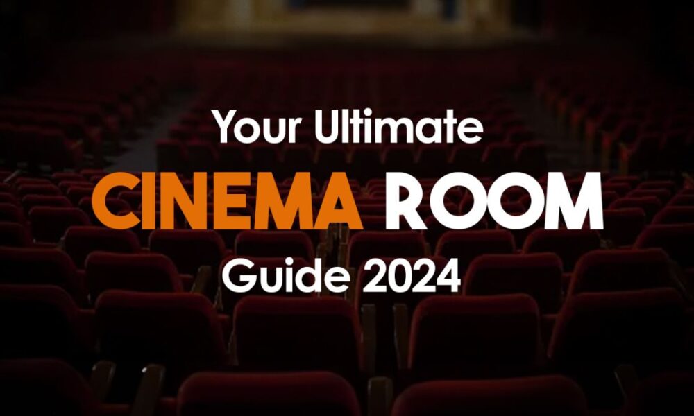 Your Ultimate Cinema Room Guide 2024