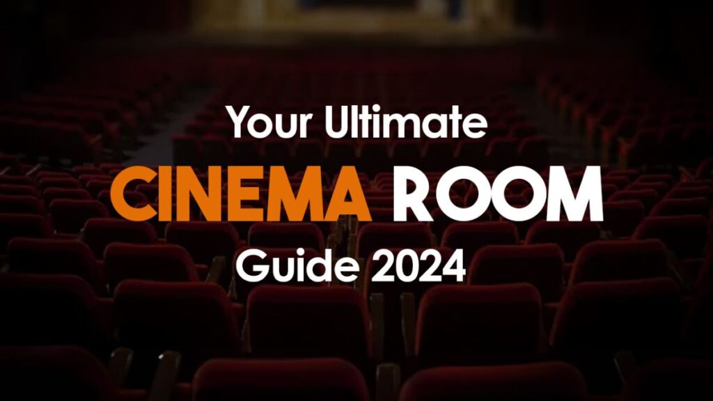 Your Ultimate Cinema Room Guide 2024