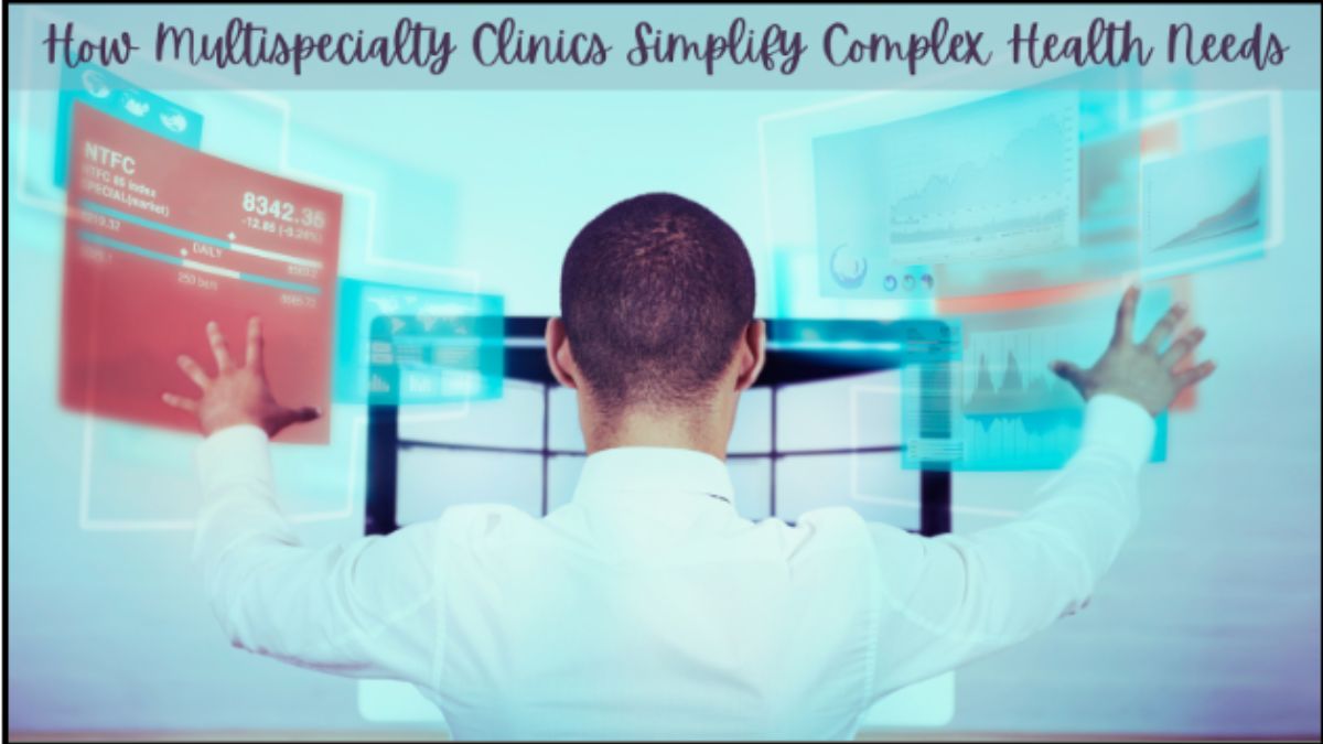 How Multispecialty Clinics Simplify Complex Health Needs